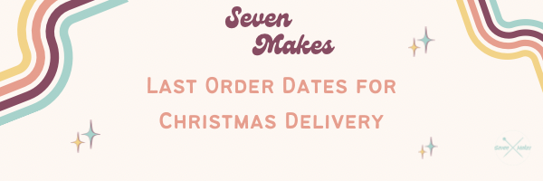 Last Order Dates for Christmas Delivery – Seven Makes